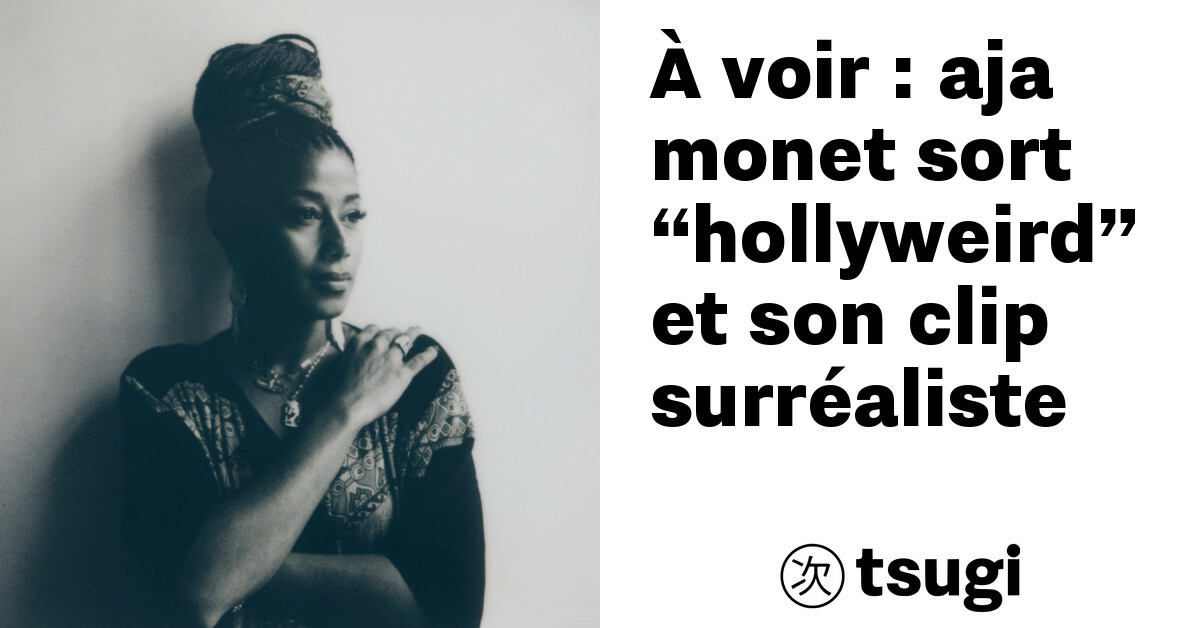 À voir : aja monet sort “hollyweird” et son clip surréaliste – TSUGI